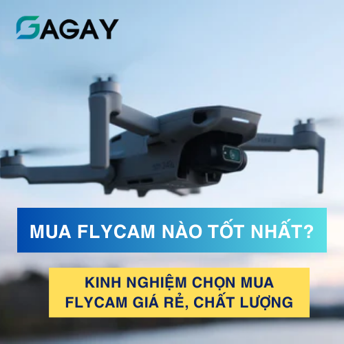 Mua flycam nào tốt nhất? Kinh nghiệm chọn mua flycam giá rẻ, chất lượng? – Gagay shop
